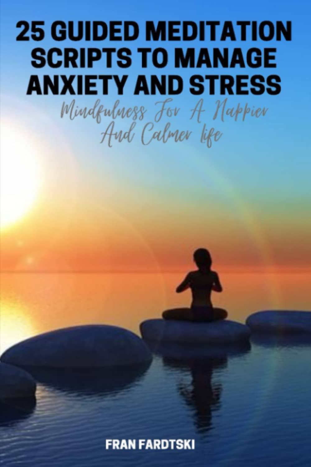 25 Guided Meditation Scripts To Manage Anxiety And Stress: Mindfulness ...