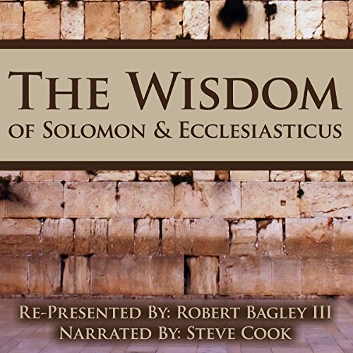 The Wisdom of Solomon and Ecclesiasticus: Re-Presented by Robert Bagley ...