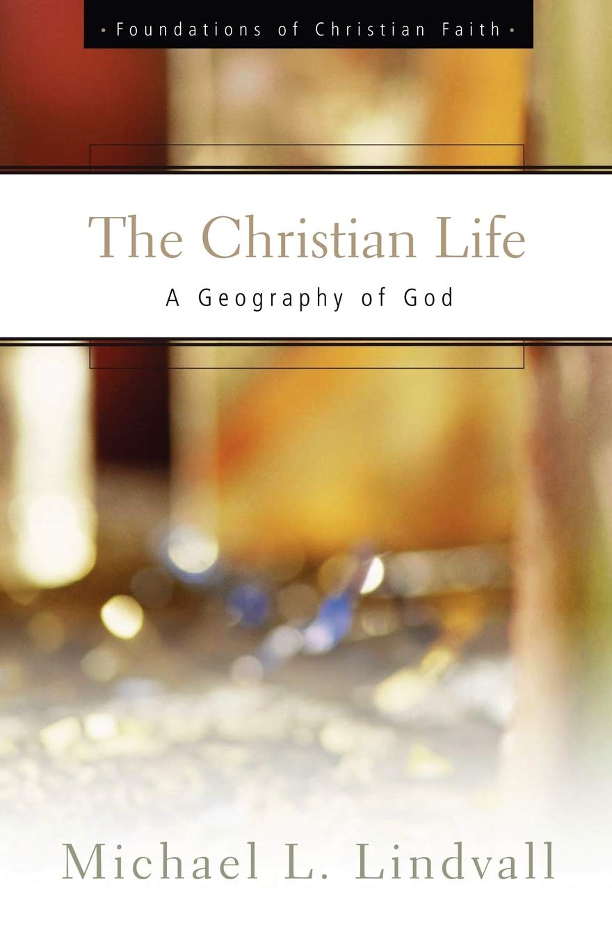 The Christian Life: A Geography of God (Foundations of Christian Faith ...