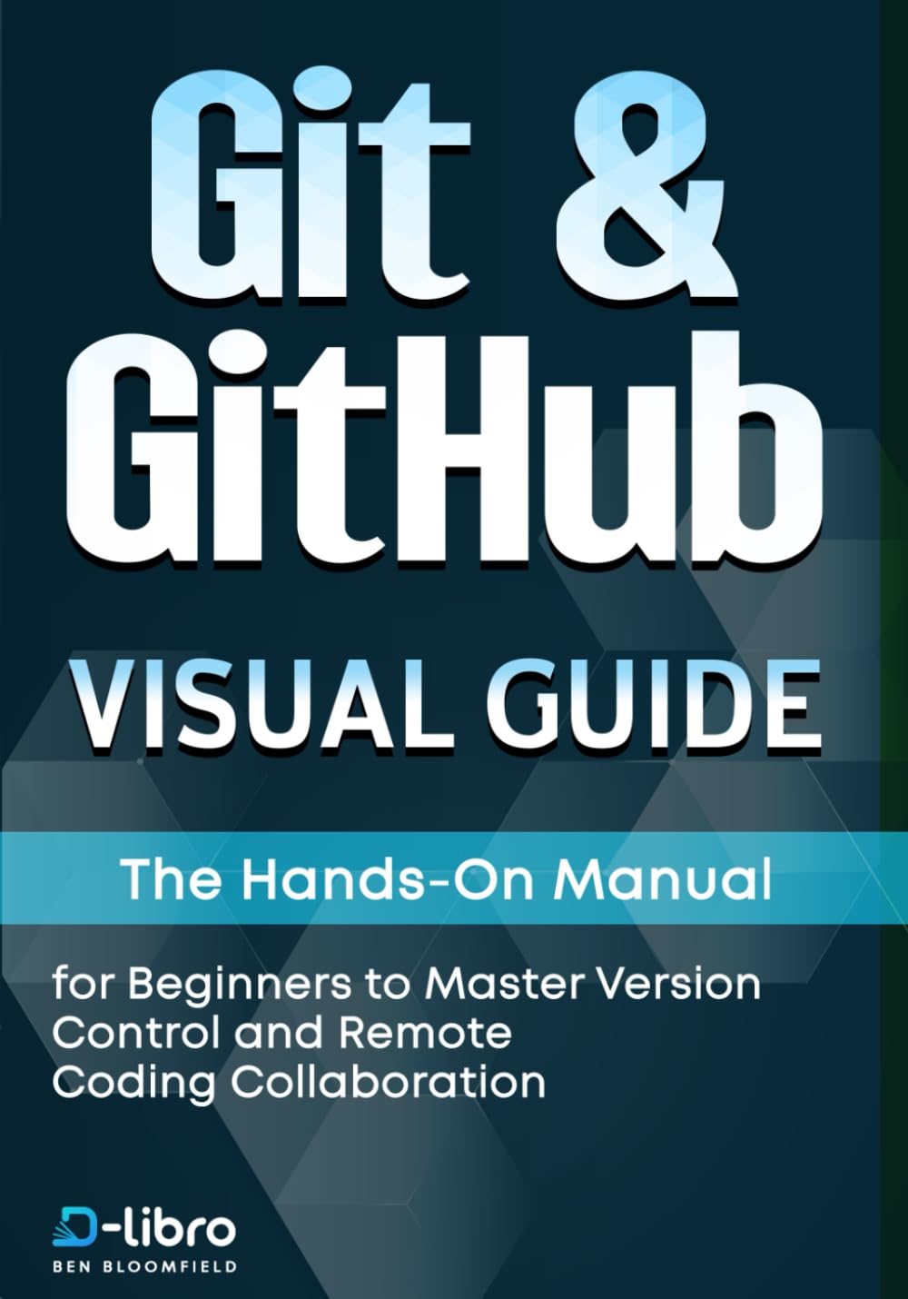 Git & GitHub Visual Guide: The Hands-On Manual for Complete Beginners to Master Version Control ...