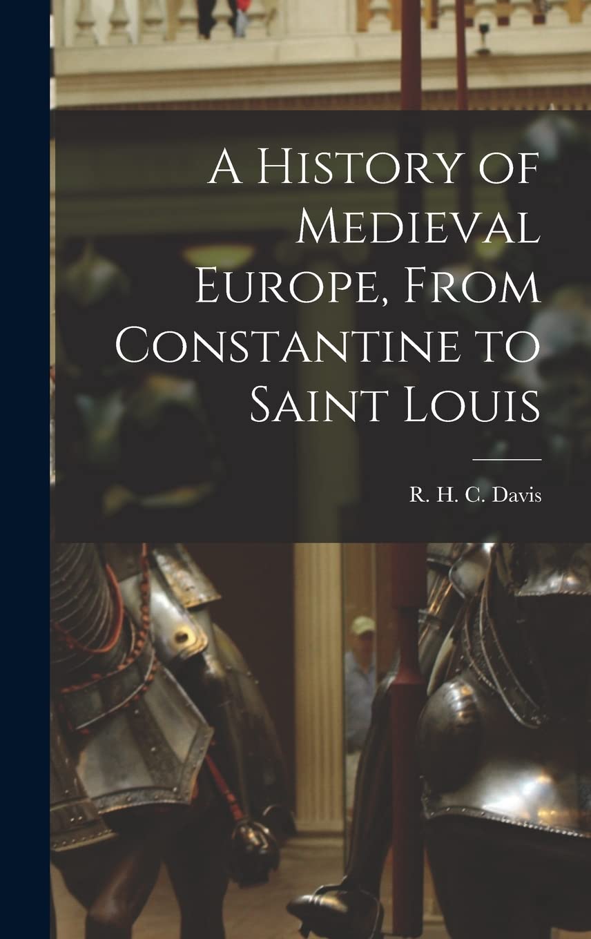 A History of Medieval Europe, From Constantine to Saint Louis: Davis, R ...