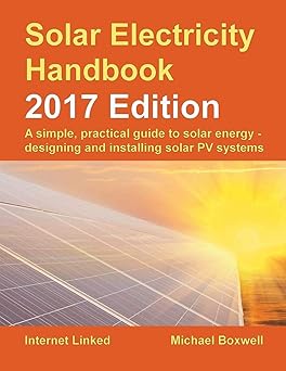 Solar Electricity Handbook: 2017 Edition: A simple, practical guide to ...