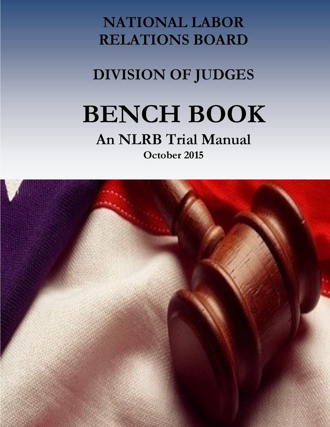 BENCH BOOK: An NLRB Trial Manual: National Labor Relations Board ...