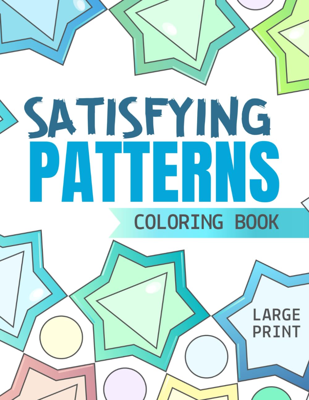 Satisfying Patterns Coloring Book: Easy and Relaxing Geometric Designs for adults: Large Print ...