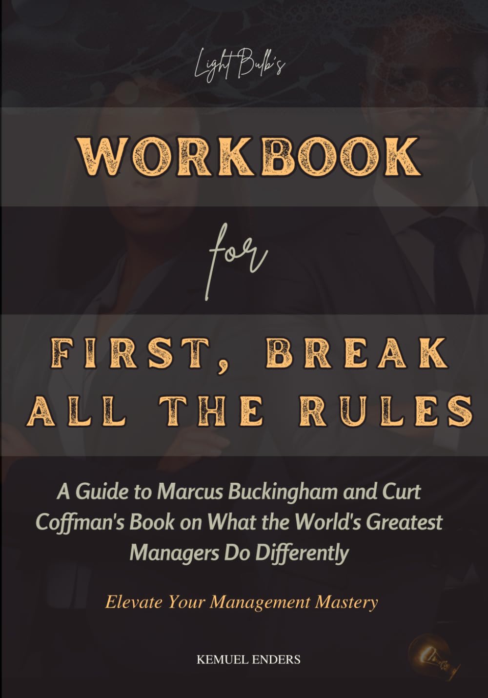 WORKBOOK FOR FIRST, BREAK ALL THE RULES: A Guide to Marcus Buckingham ...