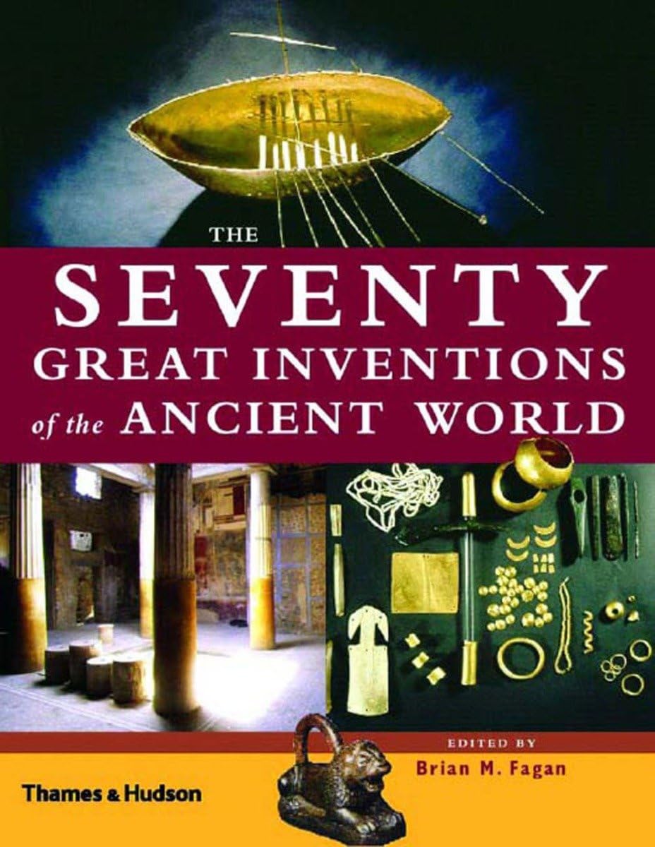 The Seventy Great Inventions Of The Ancient World: Fagan, Brian M ...
