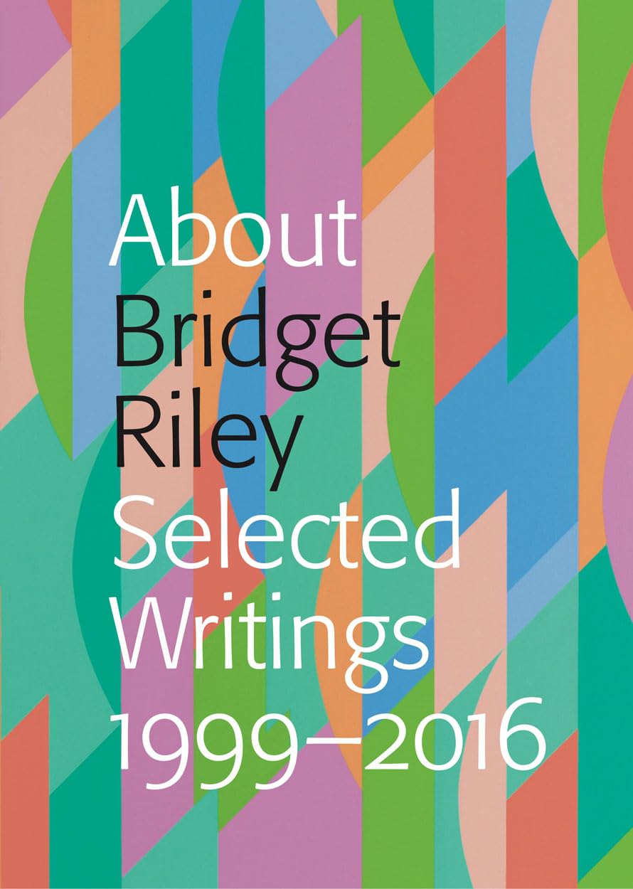 About Bridget Riley: Selected Writings, 1999-2016: Globus, Doro, Riley ...