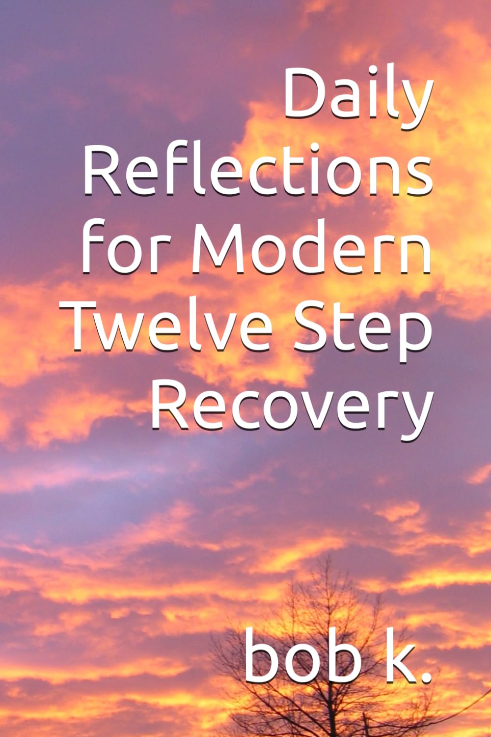 Daily Reflections for Modern Twelve Step Recovery: k., bob ...