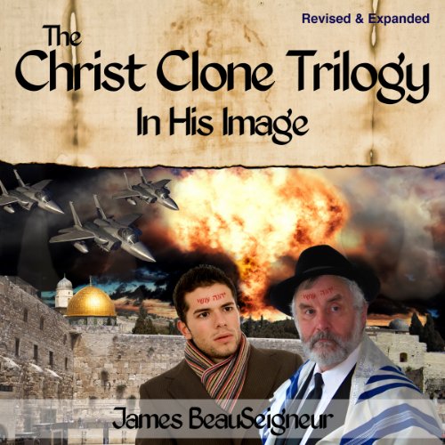 The Christ Clone Trilogy - Book One: In His Image (Revised & Expanded ...