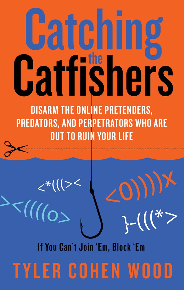 Catching the Catfishers: Disarm the Online Pretenders, Predators, and ...