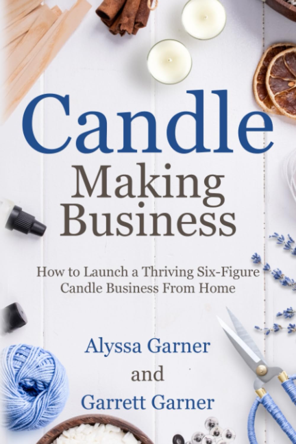 Candle Making Business: How to Launch a Thriving Six-Figure Candle ...