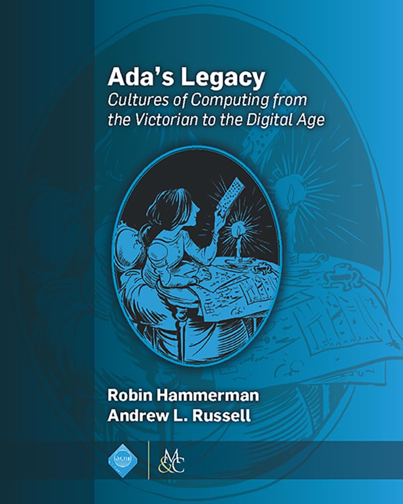 Ada's Legacy: Cultures of Computing from the Victorian to the Digital ...