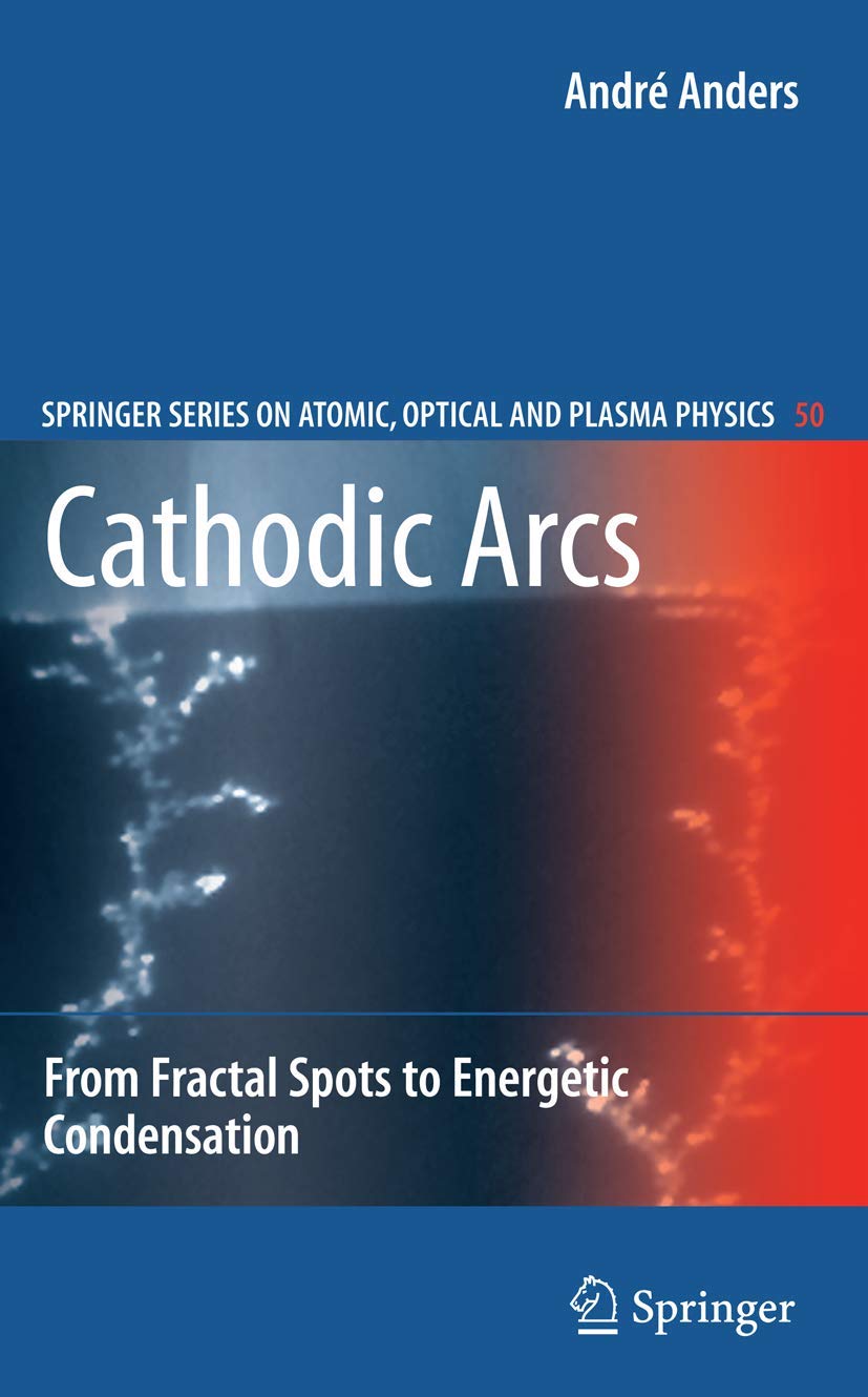 Cathodic Arcs: From Fractal Spots to Energetic Condensation (Springer ...