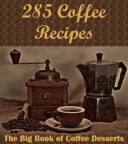 285 Coffee Recipes: The Big Coffee Cookbook with a Focus on Coffee ...