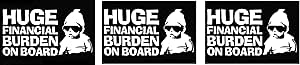 Amazon.com: Huge Financial Burden On Board Vinyl Sticker Decal funny ...