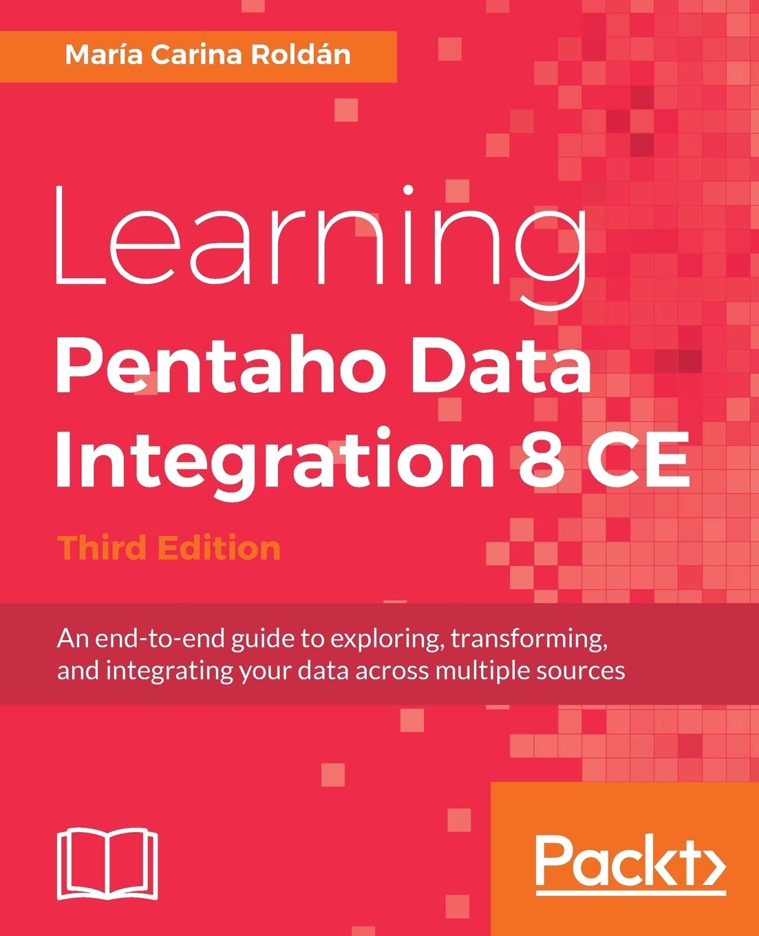 Learning Pentaho Data Integration 8 CE - Third Edition: An end-to-end guide to exploring ...