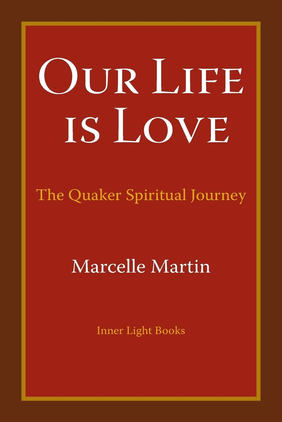 Our Life Is Love: The Quaker Spiritual Journey: Martin, Marcelle ...
