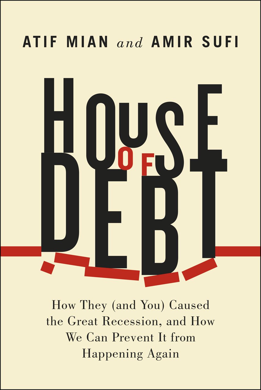 House of Debt: How They (and You) Caused the Great Recession, and How ...