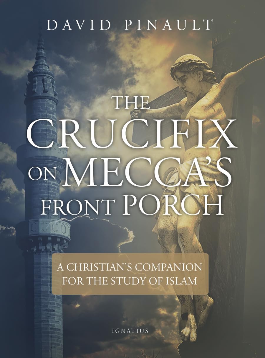 The Crucifix on Mecca's Front Porch: A Christian's Companion for the ...