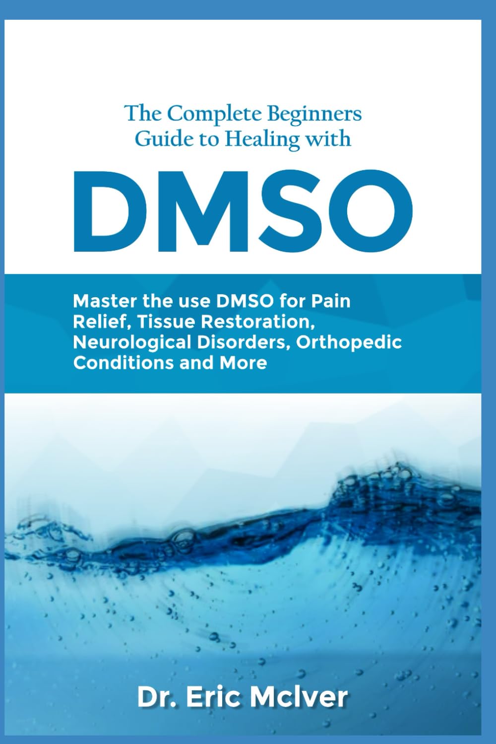 The Complete Beginners Guide to Healing with DMSO: Master the Use of ...