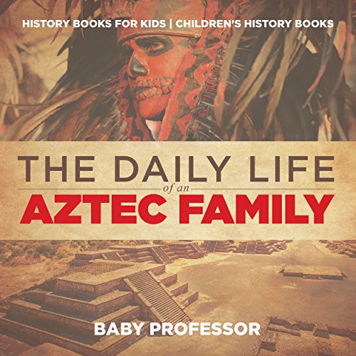 The Daily Life of an Aztec Family - History Books for Kids | Children's ...