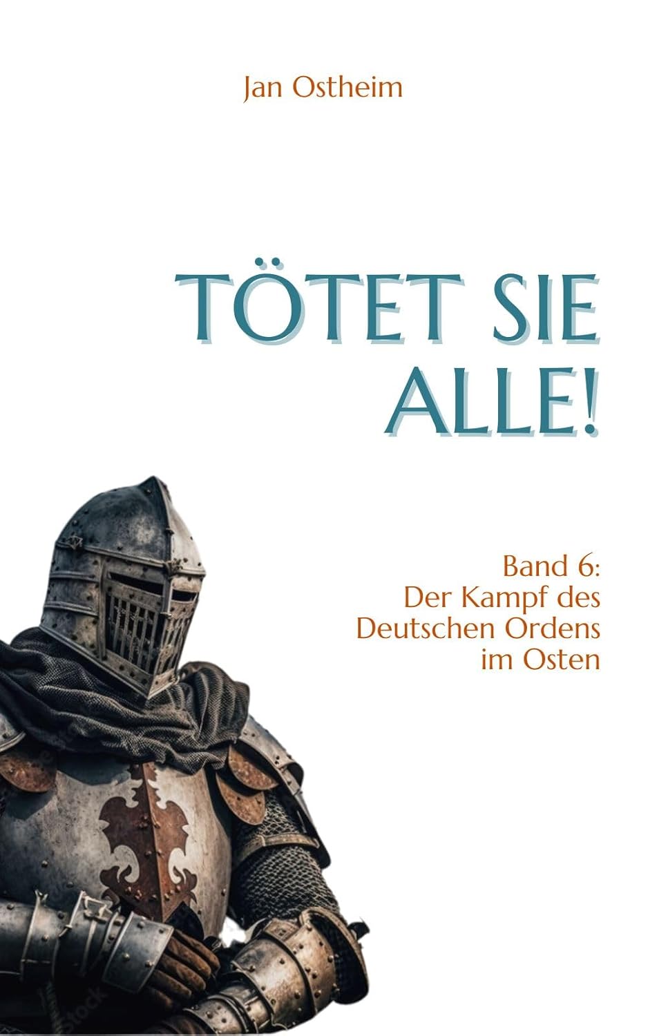Tötet sie alle!: Der Kampf des Deutschen Ordens im Osten eBook ...