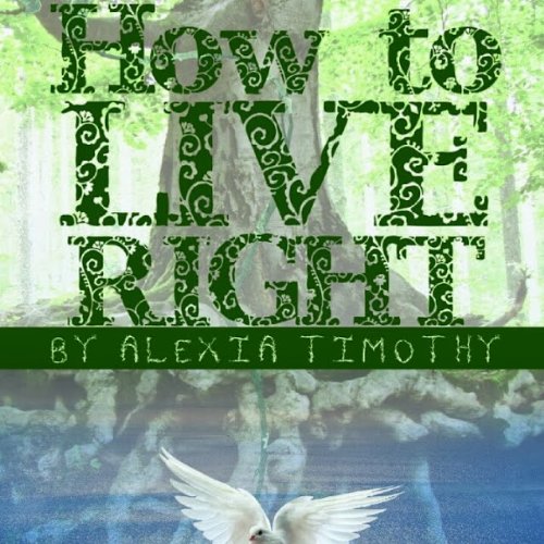 How to Live Right: Alexia Timothy: 9781937095970: Amazon.com: Books