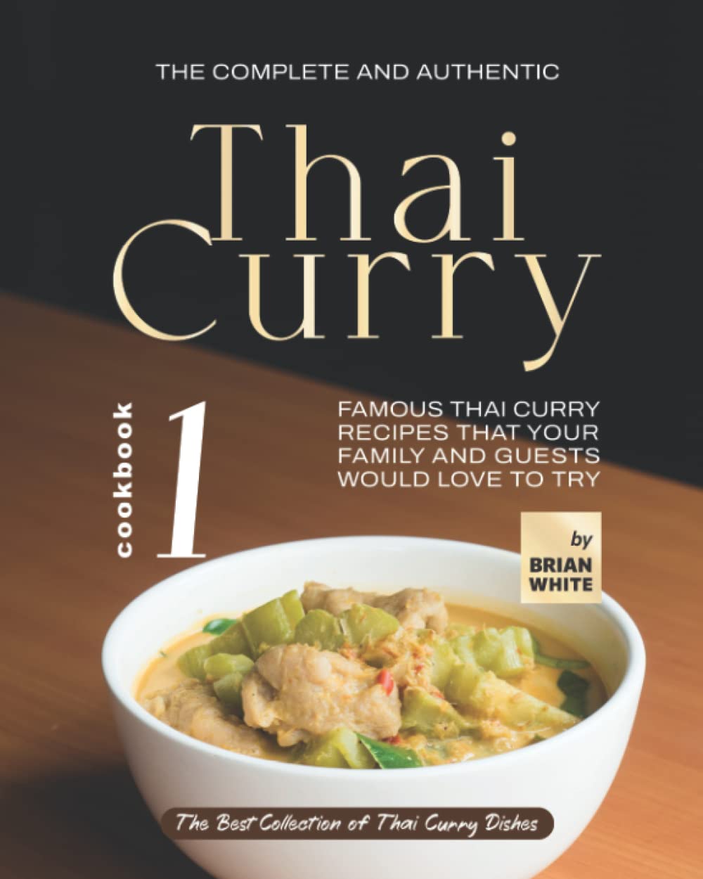 The Complete and Authentic Thai Curry Cookbook 1: Famous Thai Curry ...