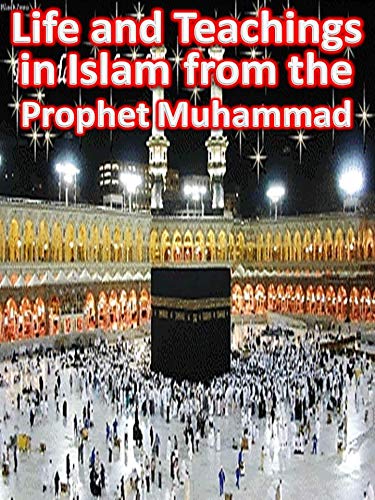 Life and Teachings in islam from the Prophet Muhammad: Life and ...