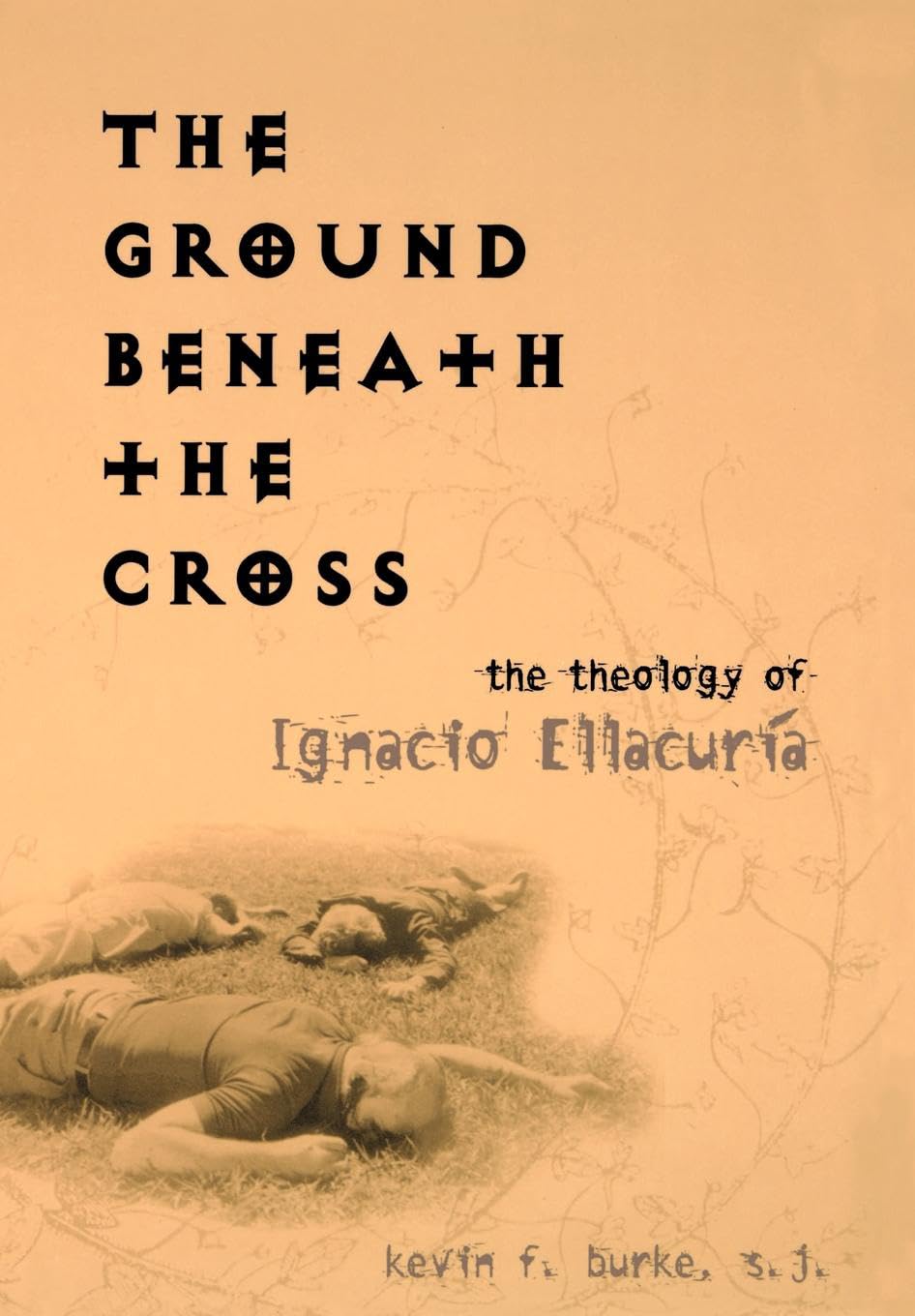 The Ground Beneath the Cross: The Theology of Ignacio Ellacuría (Moral ...
