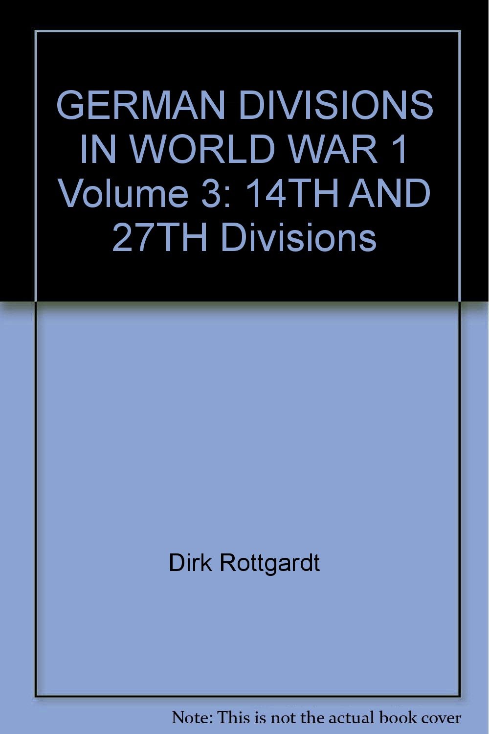 German Divisions in World War 1 Volume 3: 14th - 27th Divisions: Dirk ...