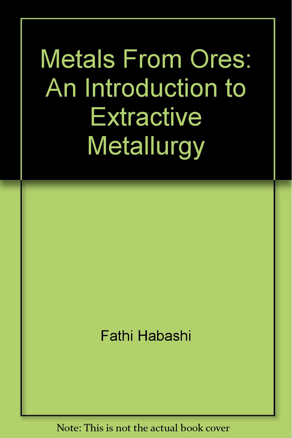 Metals from Ores: An Introduction to Extractive Metallurgy: Habashi ...
