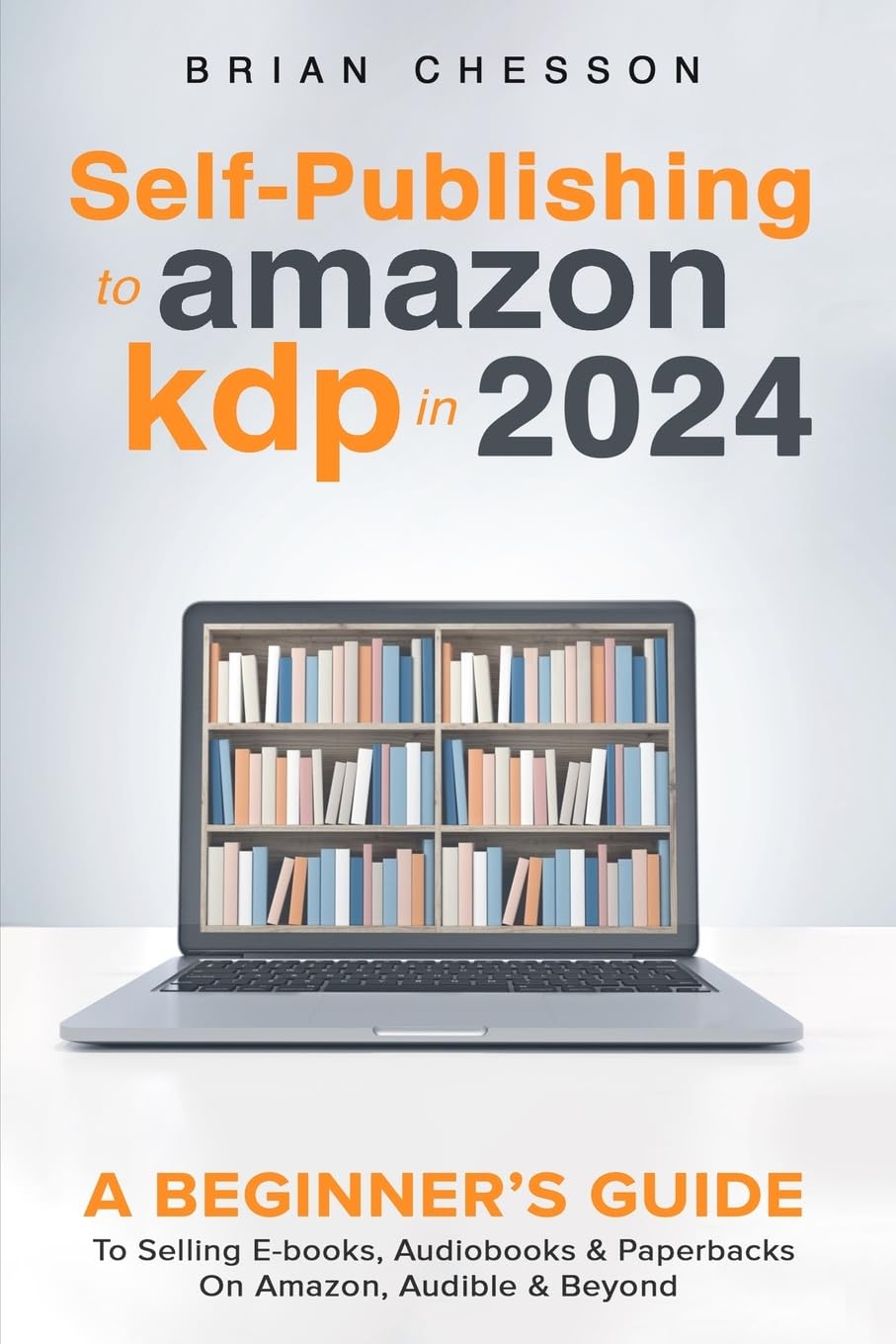 Self Publishing To Amazon KDP In 2024 - A Beginners Guide To Selling E-books, Audiobooks ...