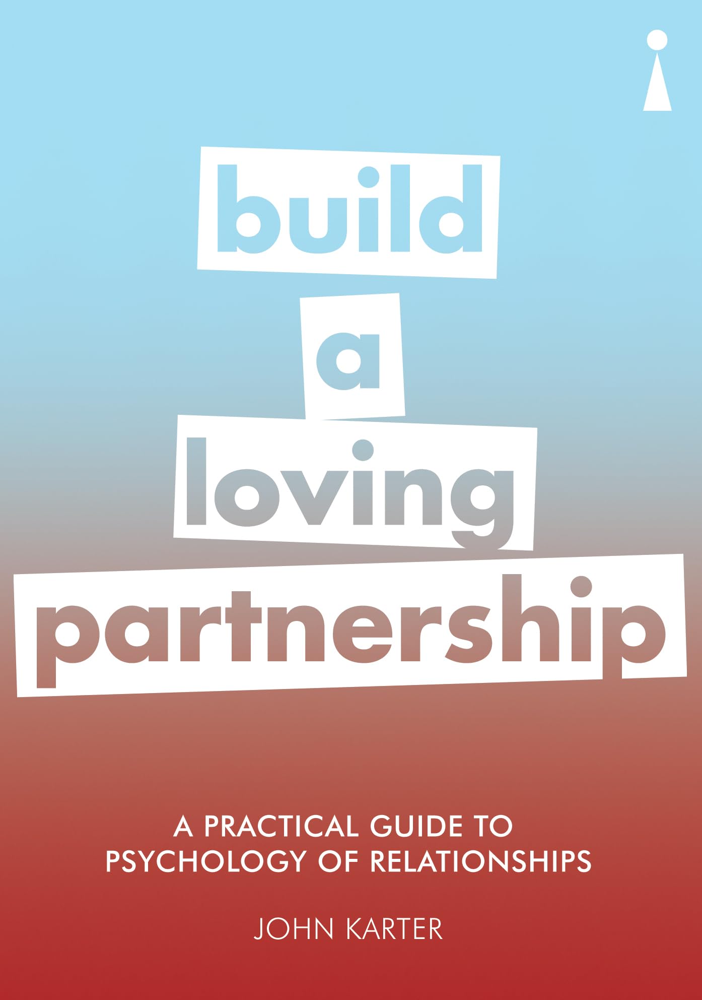 A Practical Guide to the Psychology of Relationships: Build a Loving ...