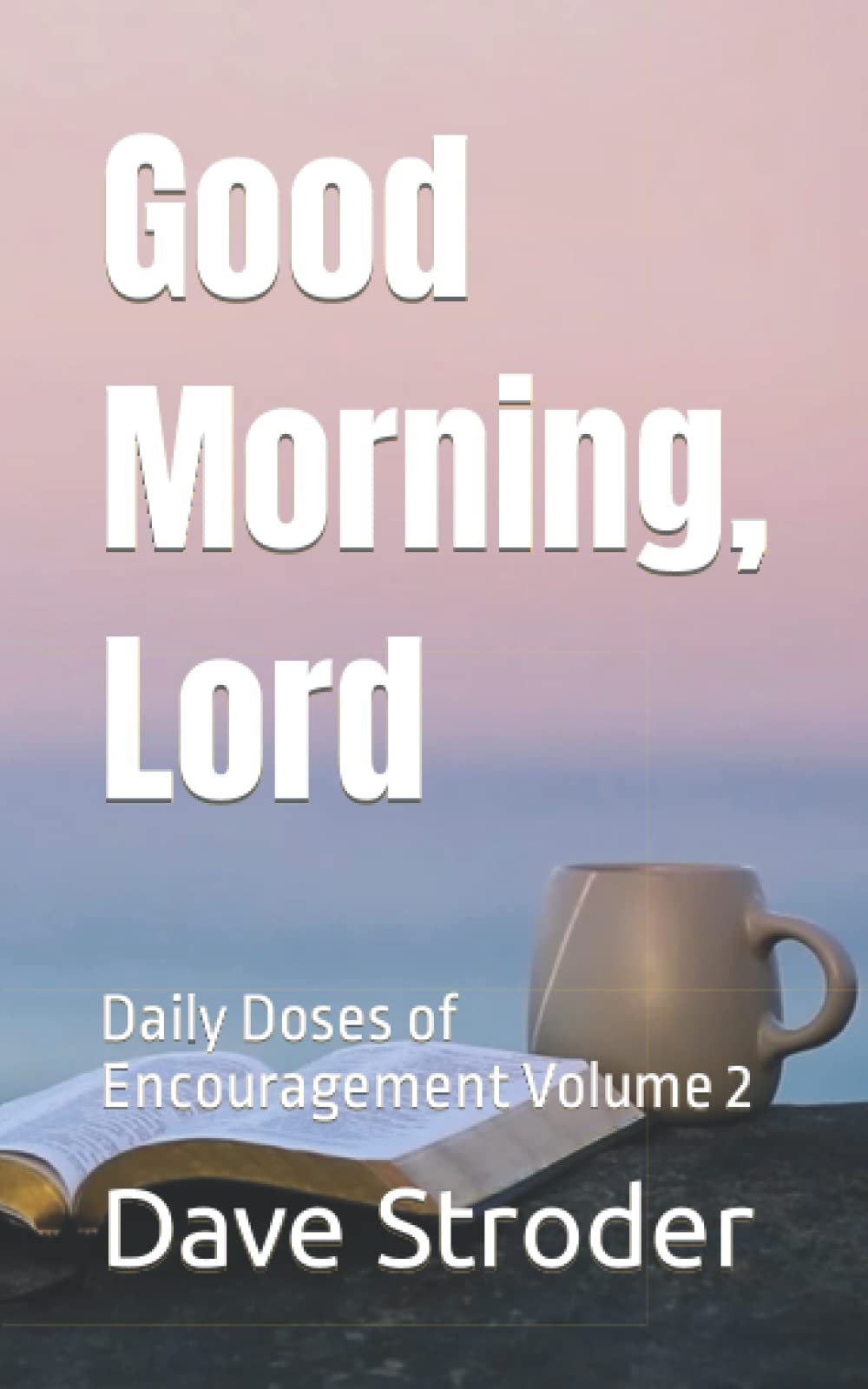 Good Morning, Lord: Daily Doses of Encouragement: Stroder, Dave ...