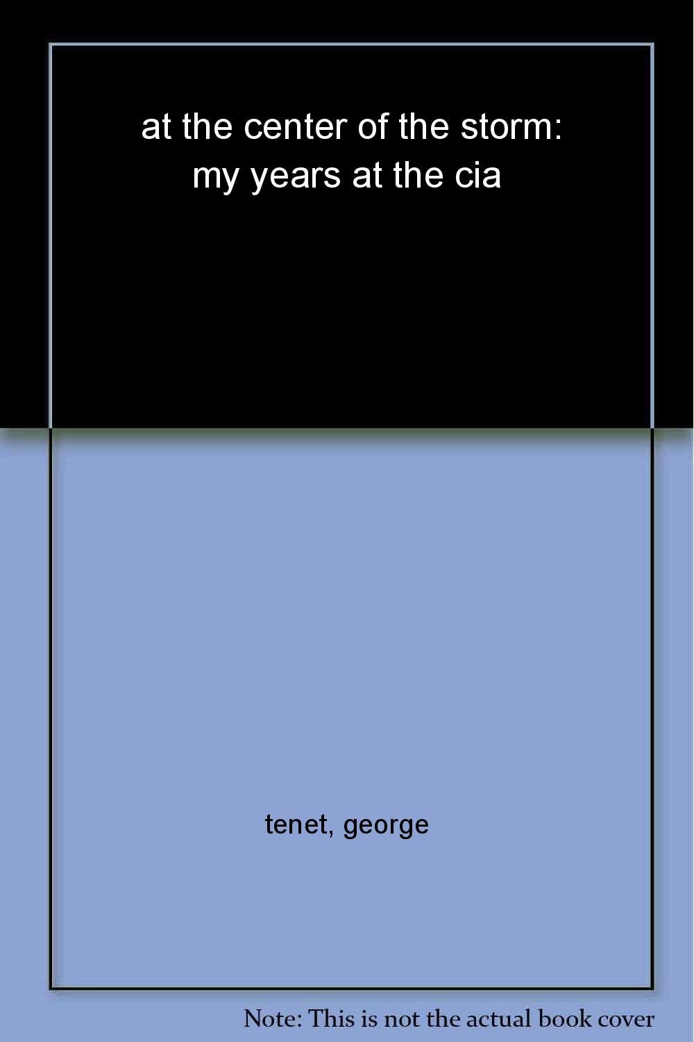 At the Center of the Storm: My Years at the CIA: George Tenet, Bill ...