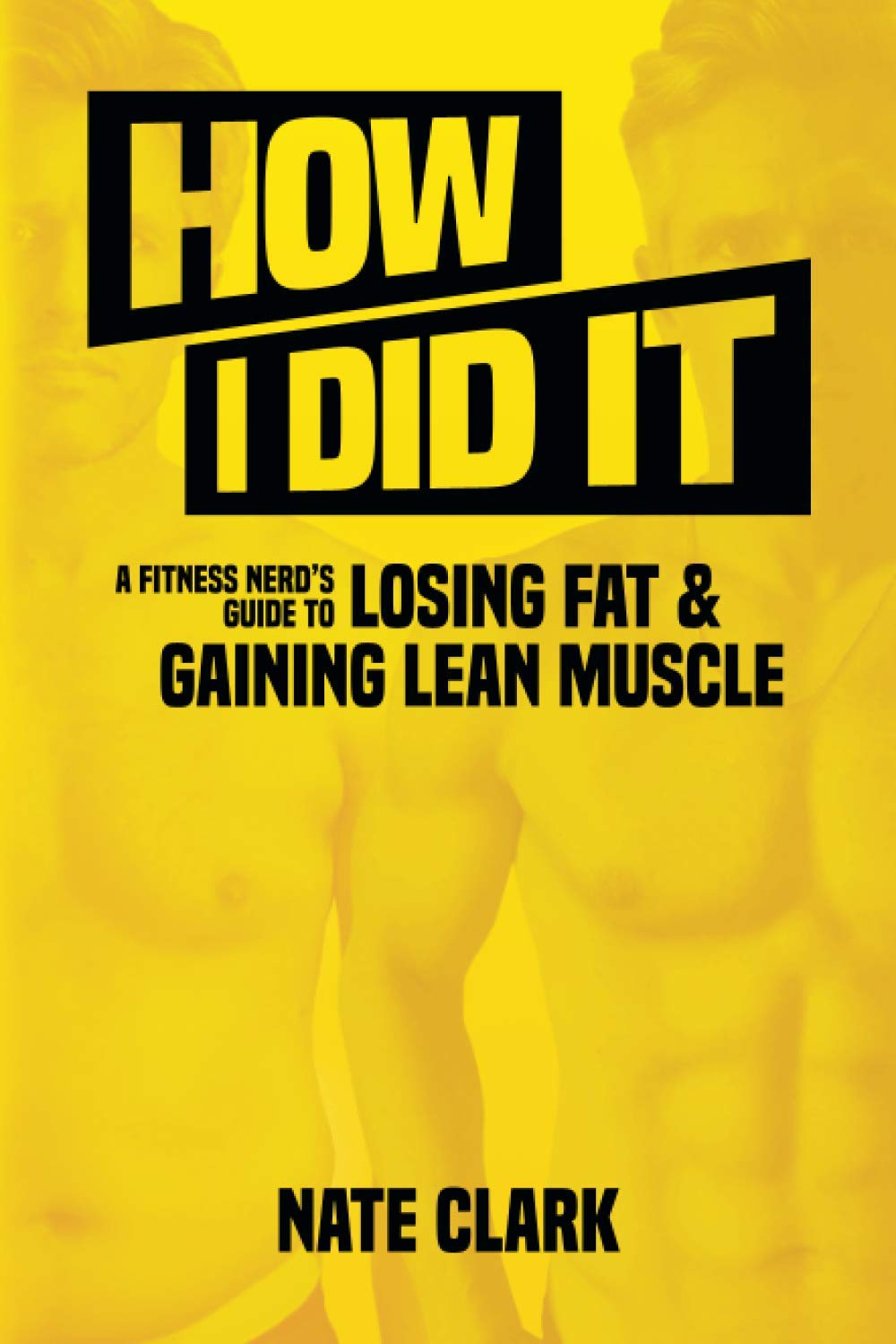 How I Did It: A Fitness Nerd's Guide to Losing Fat and Gaining Lean ...