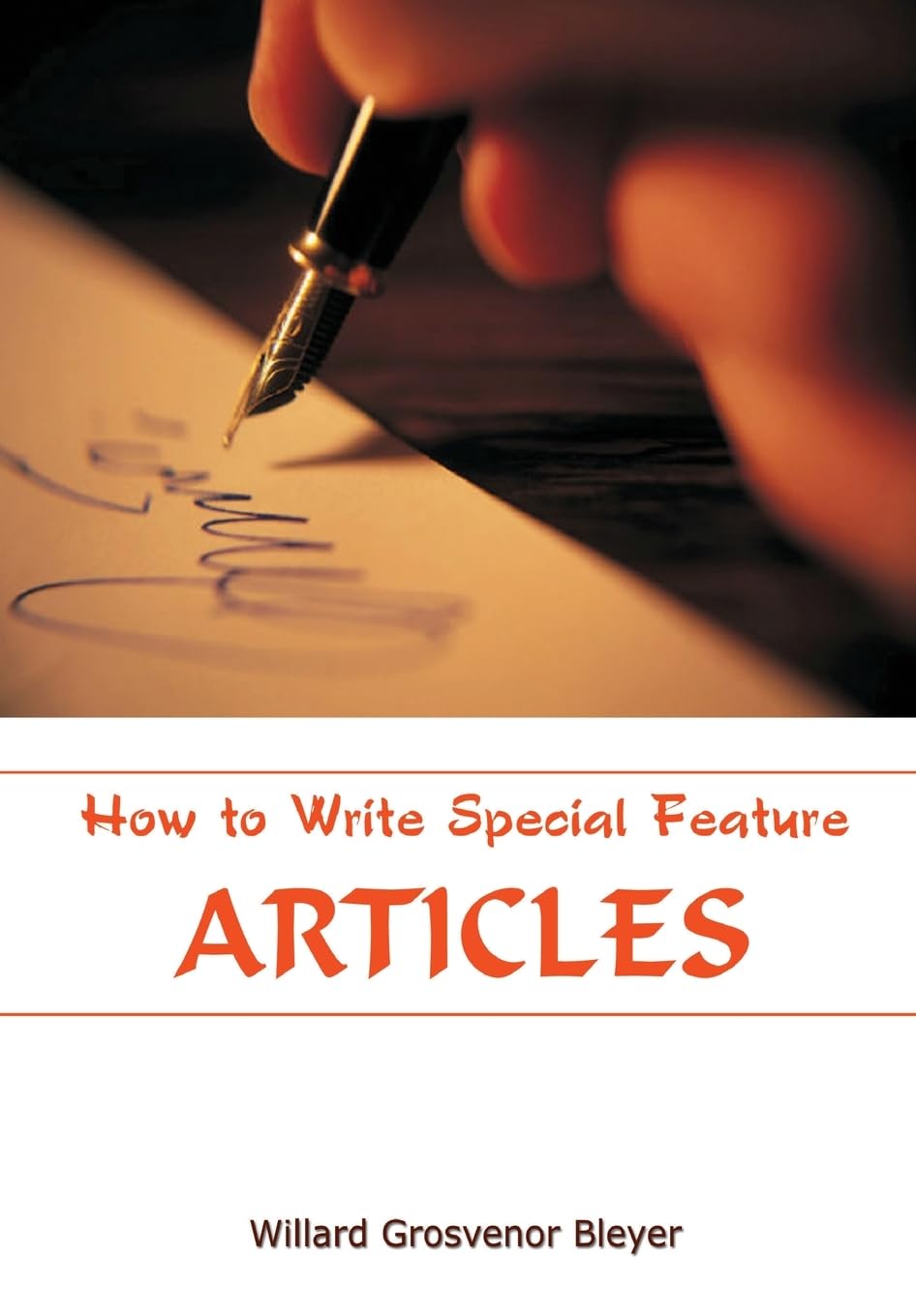 How To Write Special Feature Articles: Bleyer, Willard Grosvenor ...