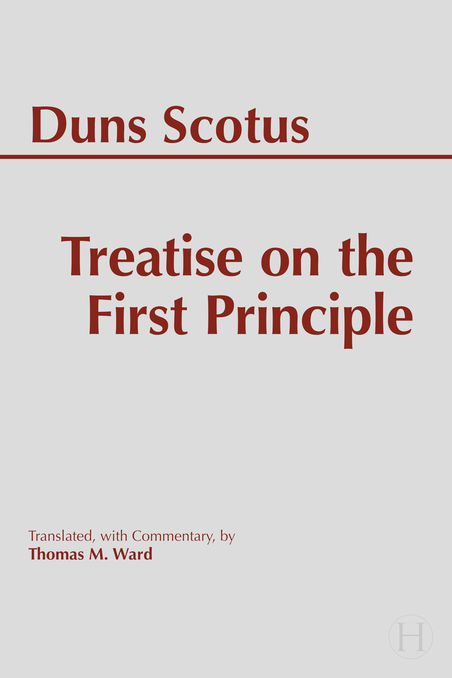 Treatise on the First Principle (Hackett Classics): Duns Scotus, John ...