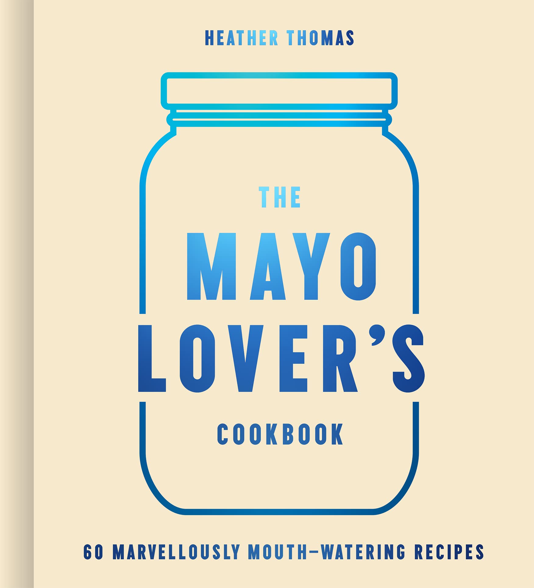 The Mayo Lover’s Cookbook: Easy mayonnaise recipes for everyday cooking ...