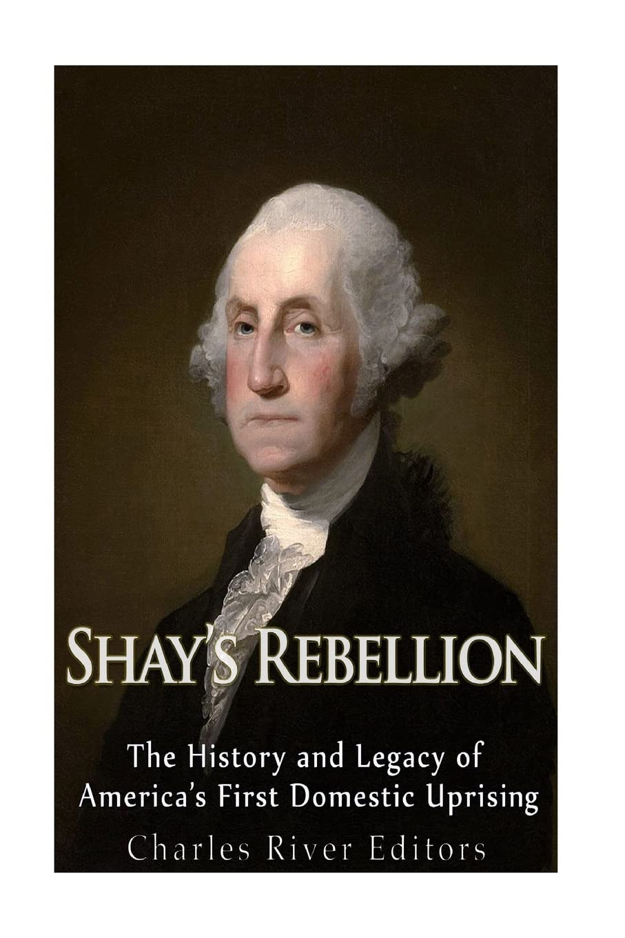 Shays’ Rebellion: The History and Legacy of America’s First Domestic ...