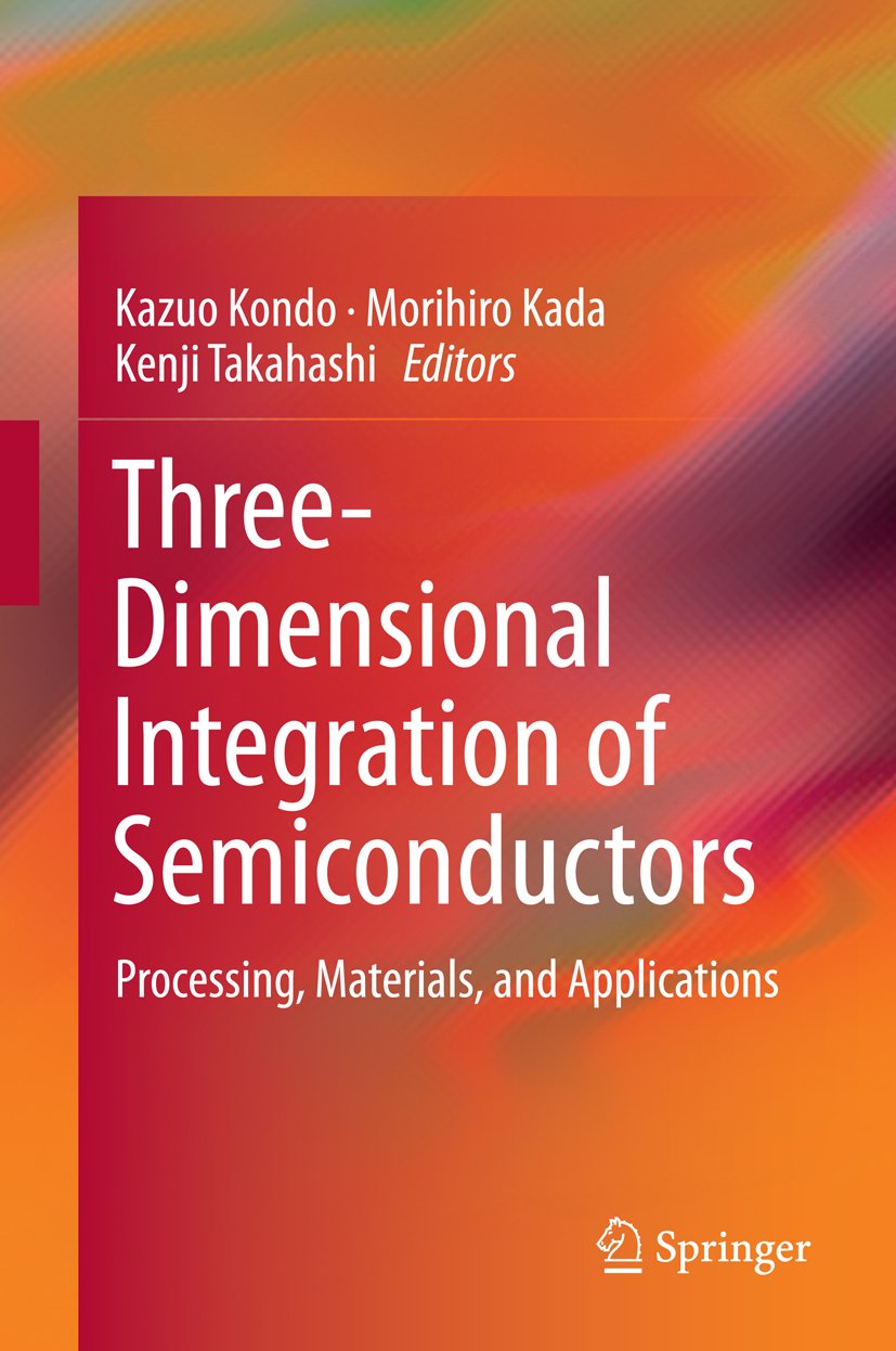 Three-Dimensional Integration of Semiconductors: Processing, Materials ...