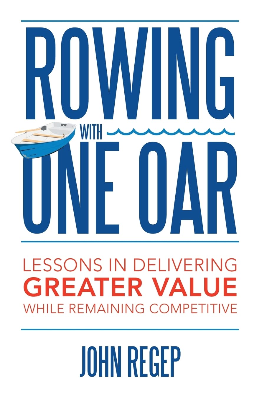Rowing with One Oar: Lessons in Delivering Greater Value While ...