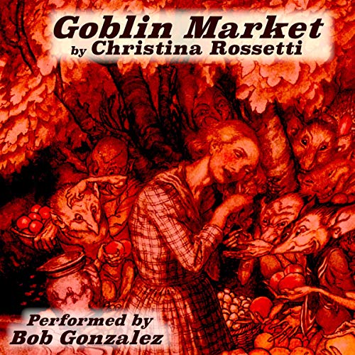 Goblin Market (Audio Download): Christina Rossetti, Bob Gonzalez ...