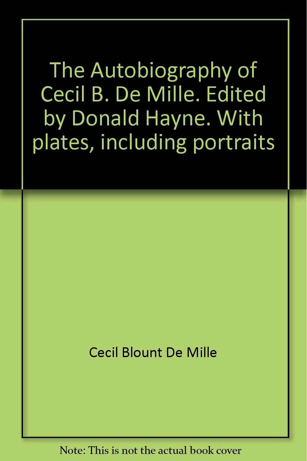 The Autobiography of Cecil B. De Mille. Edited by Donald Hayne. With plates, including portraits ...