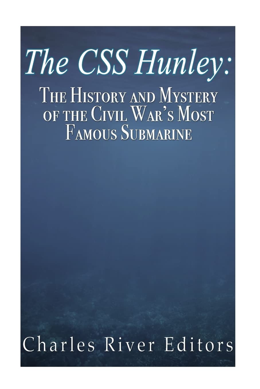 The CSS Hunley: The History and Mystery of the Civil War’s Most Famous ...