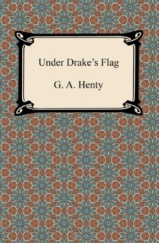 Under Drake's Flag: Henty, G. A.: 9781420944341: Amazon.com: Books