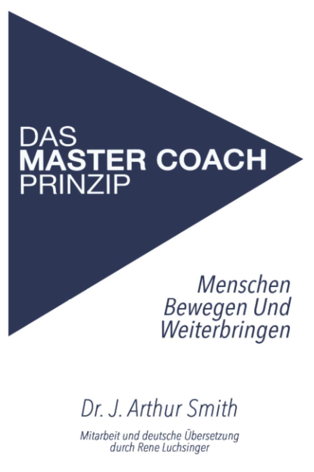 Das Master Coach Prinzip: The Master Coach Model - Smith, Dr. J. Arthur ...