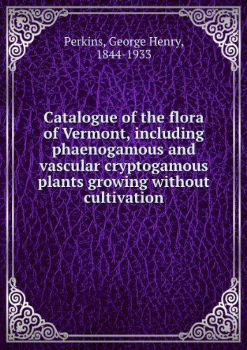 Catalogue of the flora of Vermont, including phaenogamous and vascular ...