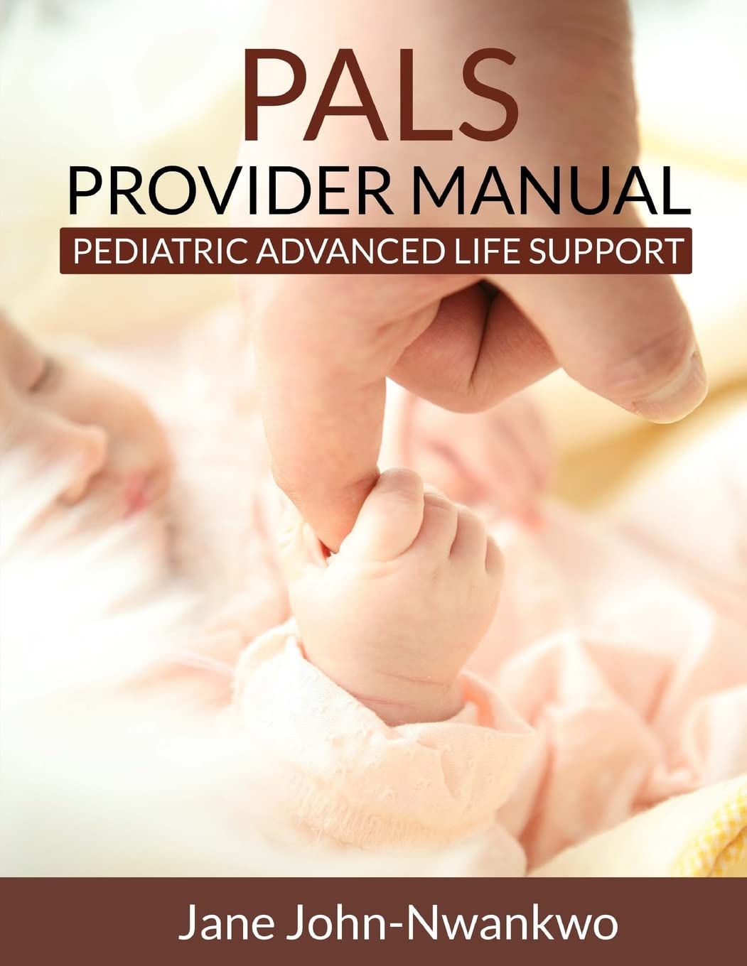 PALS Provider Manual: Pediatric Advanced Life support: John-Nwankwo RN ...